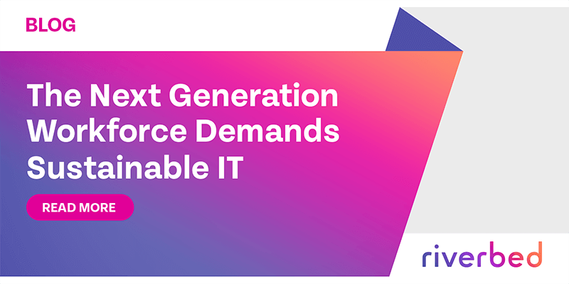 The Next Generation Workforce Demands Sustainable IT | Riverbed
