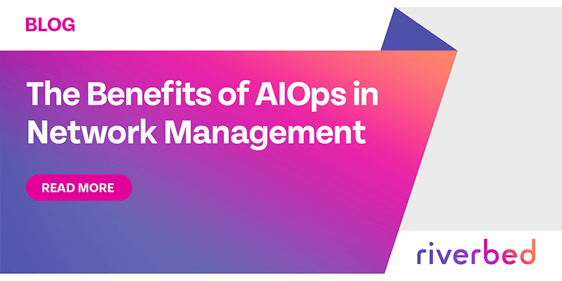 The Benefits of AIOps in Network Management | Riverbed Blog