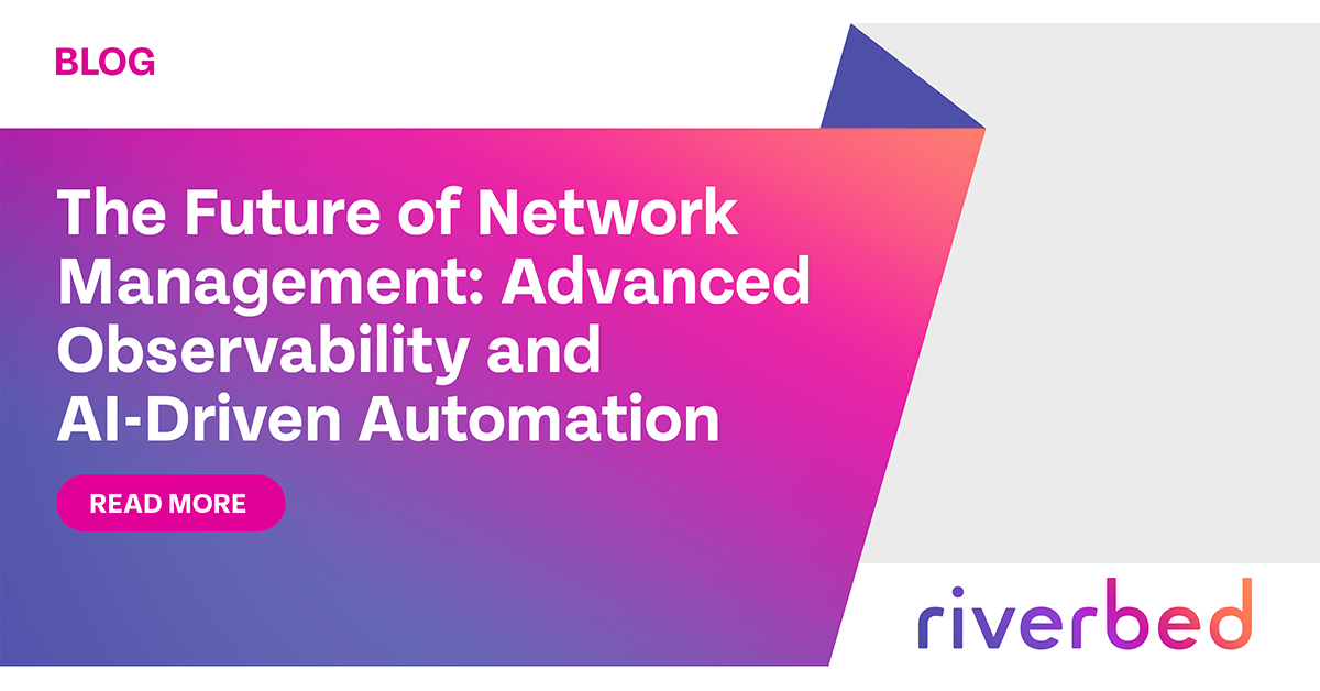 The Future of Network Management: Advanced Observability and AI-Driven Automation | Riverbed