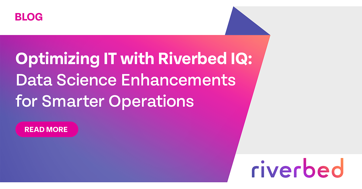Optimizing IT with Riverbed IQ: Data Science Enhancements for Smarter Operations | Riverbed