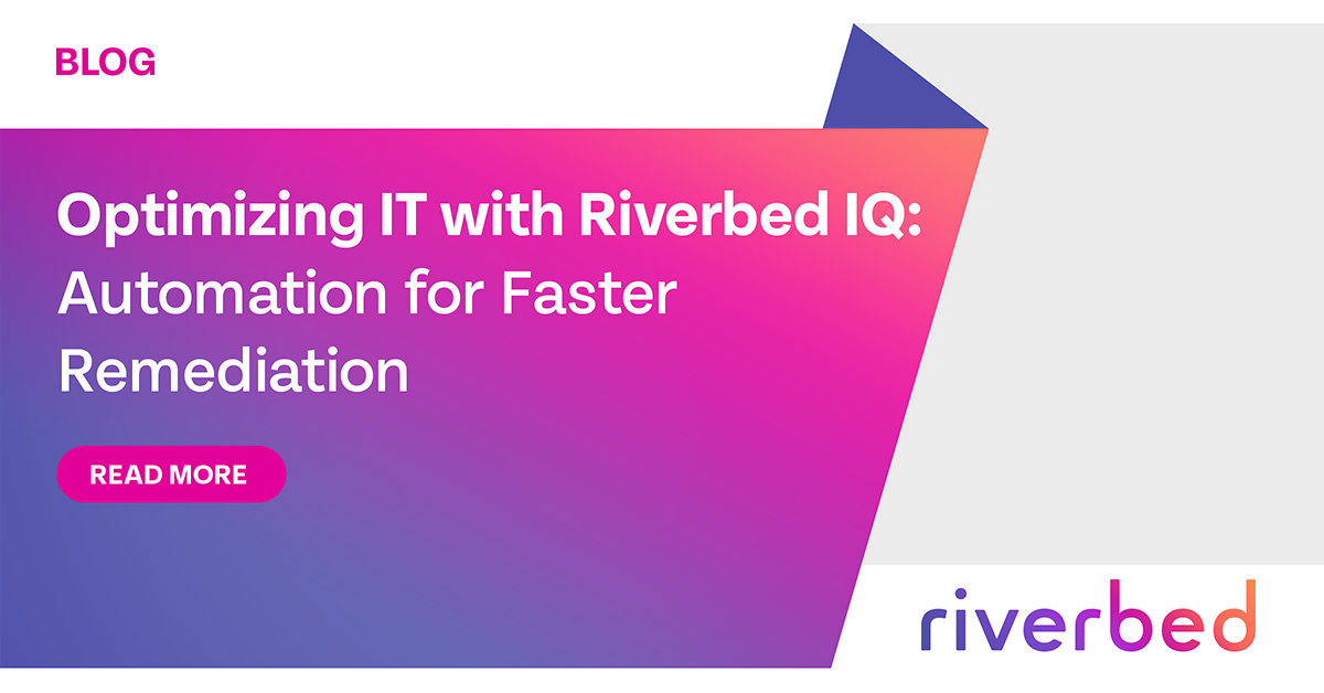Optimizing IT with Riverbed IQ: Automation for Faster Remediation ...