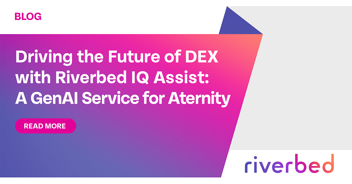 Driving the Future of DEX with Riverbed IQ Assist: A GenAI Service for ...