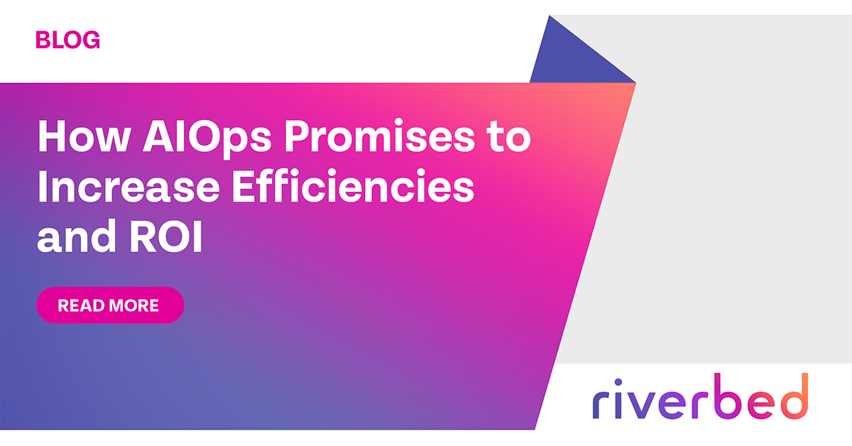 How AIOps Promises To Increase Efficiencies and ROI | Riverbed