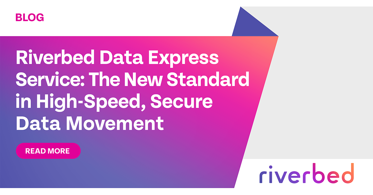 Riverbed Data Express Service: The New Standard in High-Speed, Secure Data Movement | Riverbed