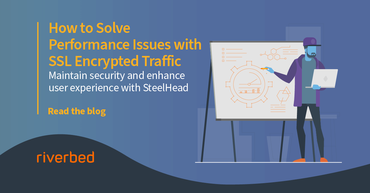 How to Solve Performance Issues When Your Traffic Is Encrypted With SSL | Riverbed